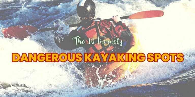The 10 Insanely Dangerous Kayaking Spots For Extreme Kayakers | PyeNye